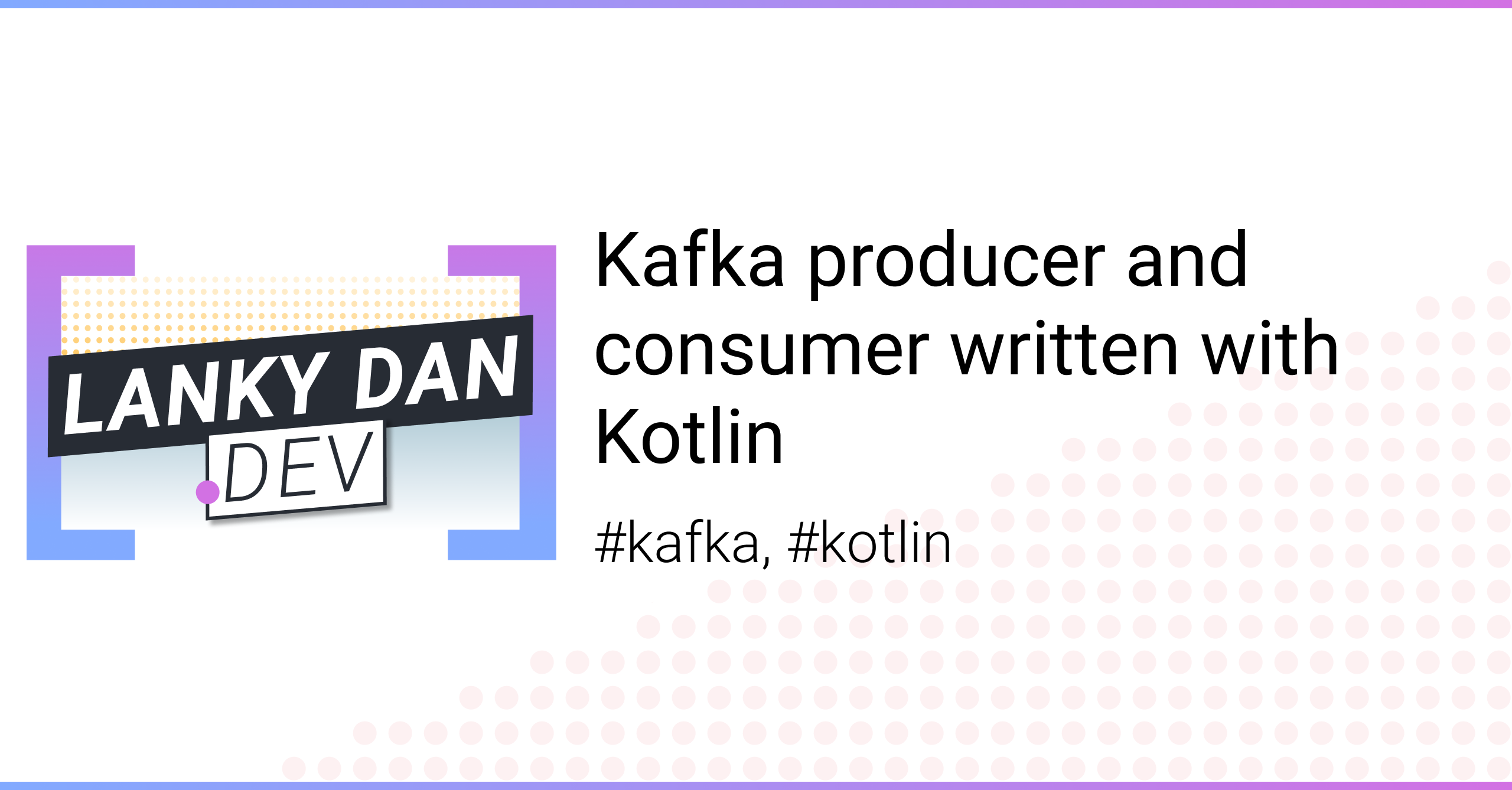 Kafka producer and consumer written with Kotlin | Lanky Dan Blog