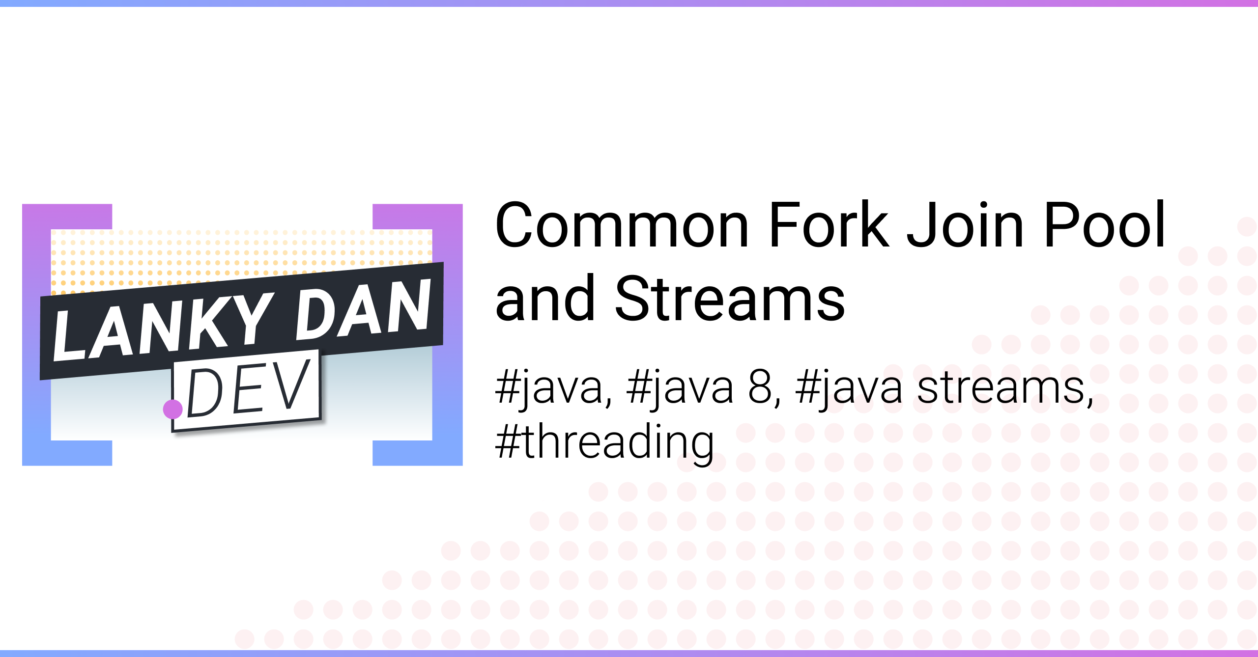 Common Fork Join Pool And Streams Lanky Dan Blog 