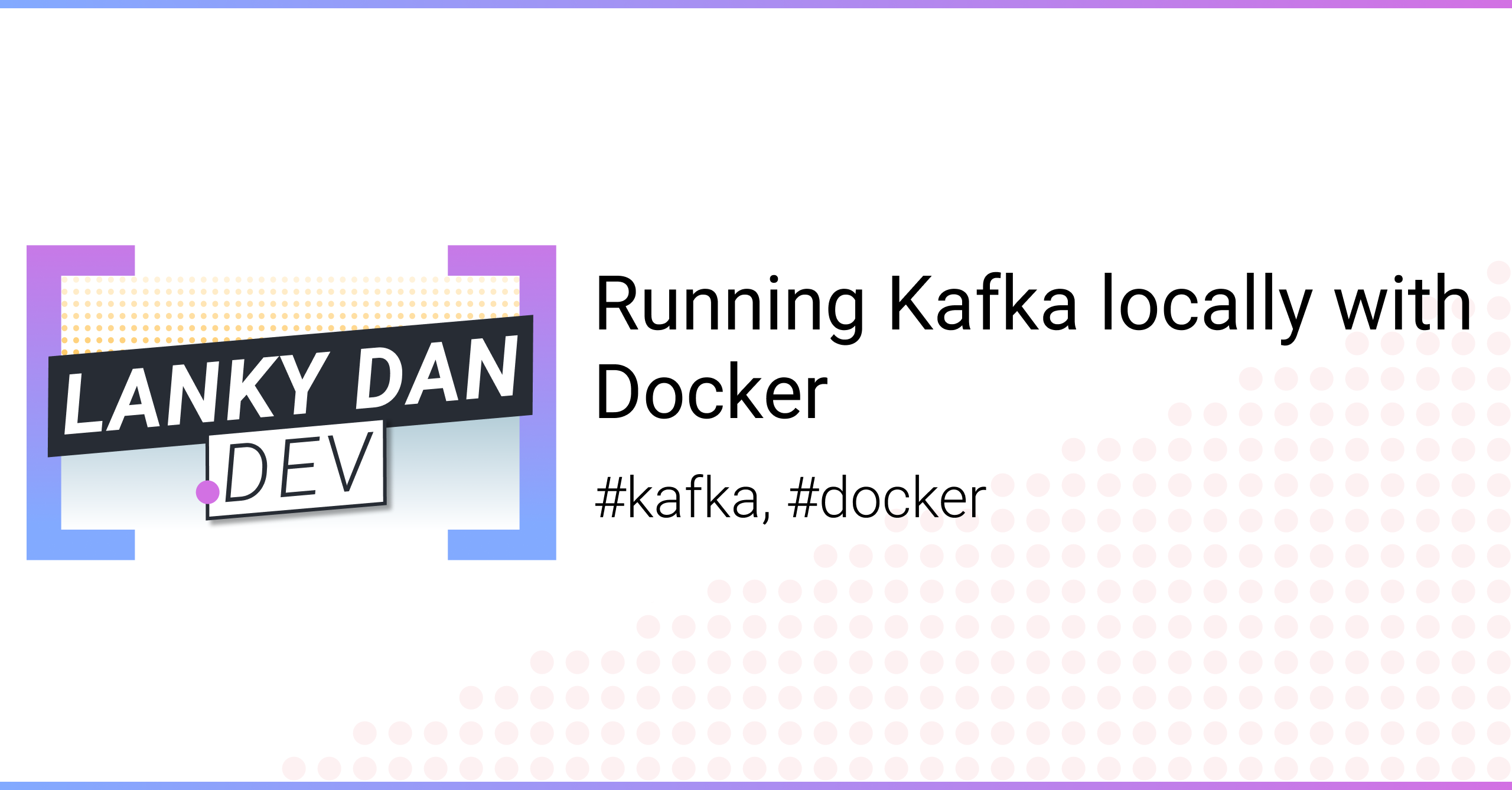 Running Kafka locally with Docker | Lanky Dan Blog Running Kafka locally with Docker | Lanky Dan Blog